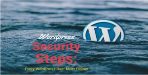 WordPress Security Steps: Every WordPress Blogger Must Follow