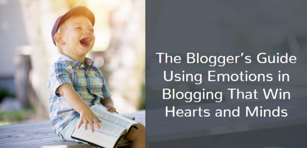 The Blogger’s Guide Using Emotions in Blogging That Win Hearts and Minds